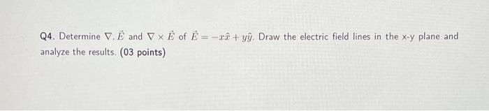 Solved Q4. Determine ∇⋅E and ∇×E of E=−xx^+yy^. Draw the | Chegg.com