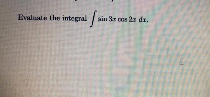 Solved Evaluate the integral integral s sin 3x cos 2x dx. H | Chegg.com