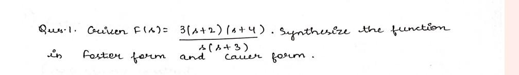 Solved Ques.1. Criven F(s)=s(s+3)3(s+2)(s+4). Synthesize the | Chegg.com