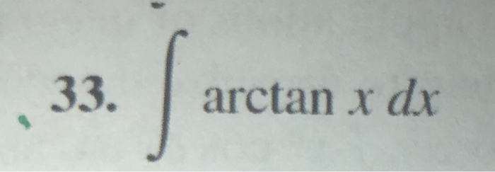 Solved 33. arctan x dx | Chegg.com