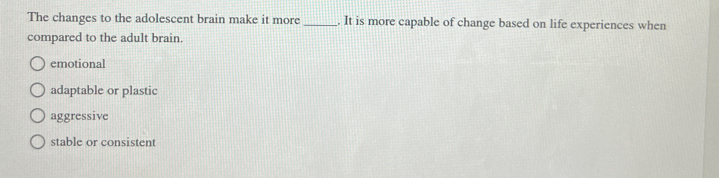 Solved The changes to the adolescent brain make it moreIt is | Chegg.com