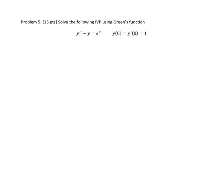 Solved Problem 5: [15 pts] Solve the following IVP using | Chegg.com