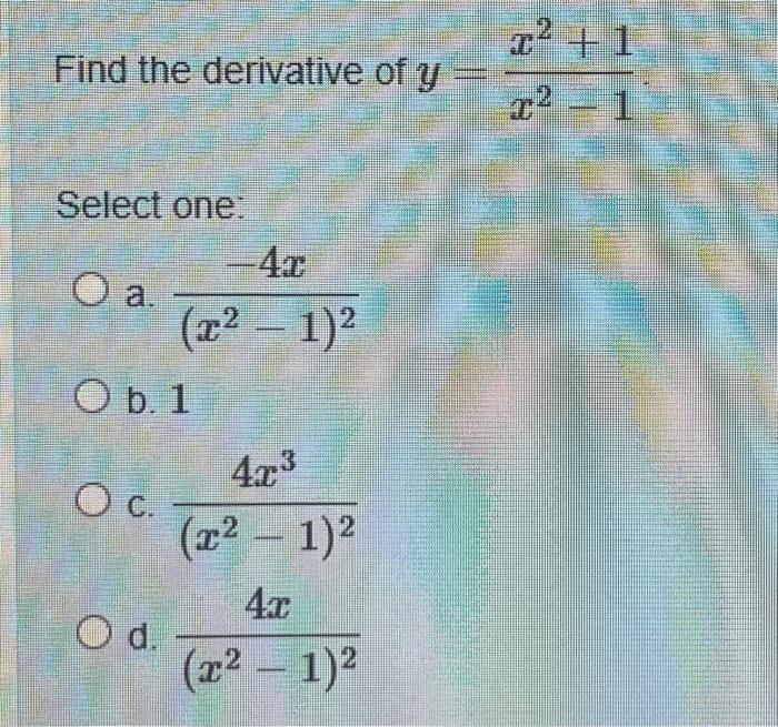 Solved Find the derivative of y=x2−1x2+1 Select one: a. | Chegg.com