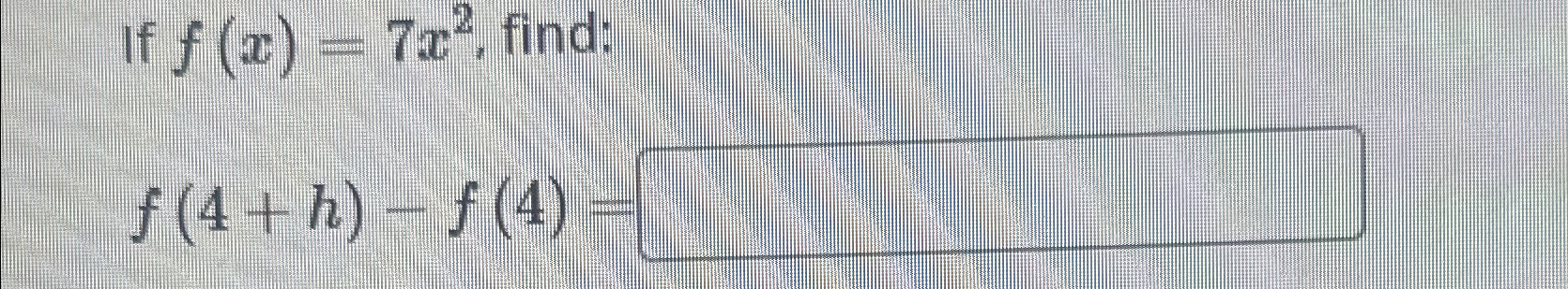If f(x)=7x2, ﻿find:f(4+h)-f(4)= | Chegg.com