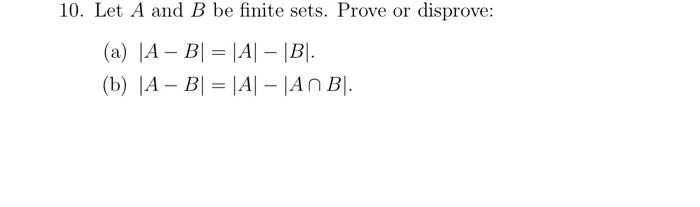 Solved 10. Let A and B be finite sets. Prove or disprove: | Chegg.com