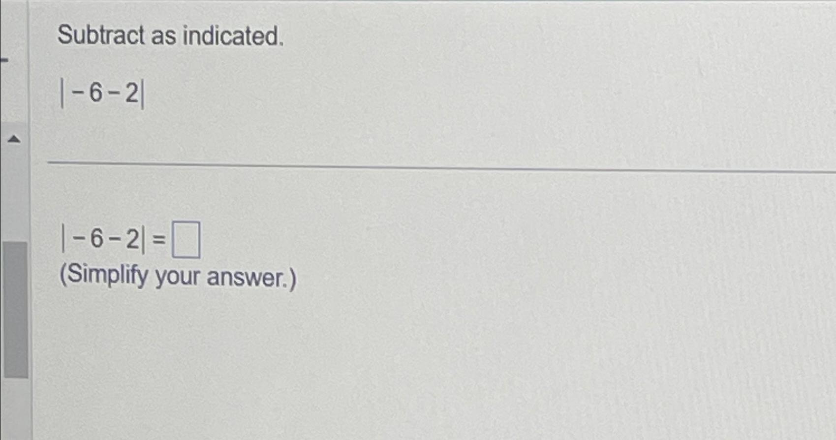 Solved Subtract as indicated.|-6-2||-6-2|=(Simplify your | Chegg.com