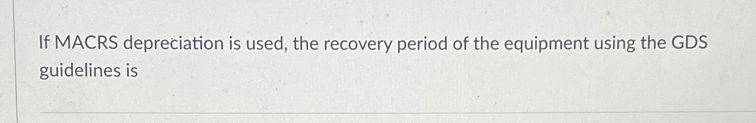 Solved If MACRS depreciation is used, the recovery period of | Chegg.com
