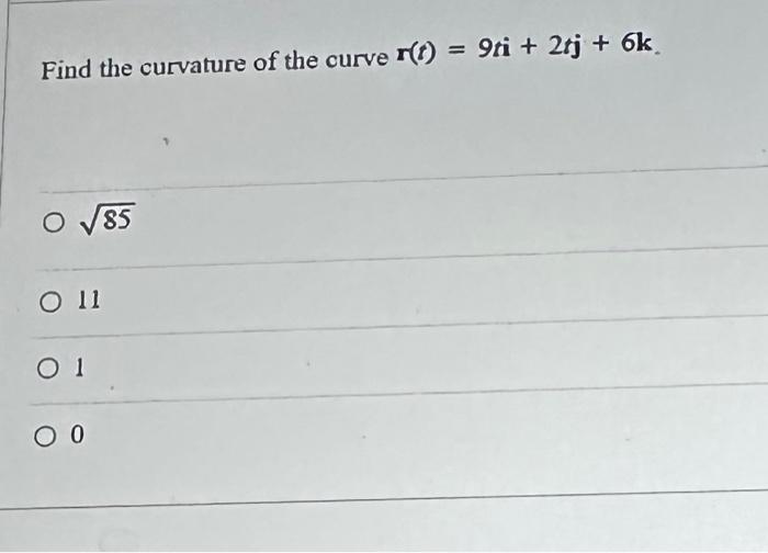 Solved Find the curvature of the curve r(t)=9ti+2tj+6k. 85 | Chegg.com