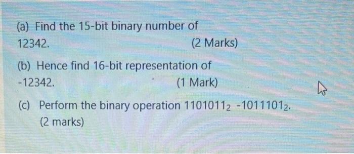 Solved (a) Find the 15-bit binary number of 12342 (2 Marks) | Chegg.com