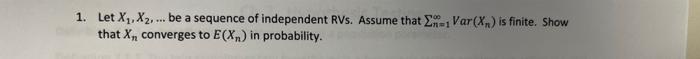 Solved 1. Let X1,X2,… be a sequence of independent RVs. | Chegg.com