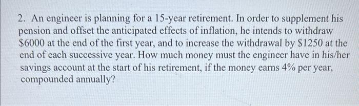 Solved 2. An engineer is planning for a 15 -year retirement. | Chegg.com