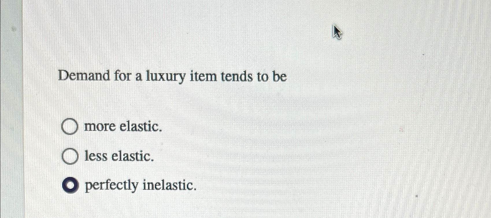 Solved Demand for a luxury item tends to bemore elastic.less | Chegg.com