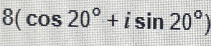 Solved 8(cos20°+isin20°) | Chegg.com