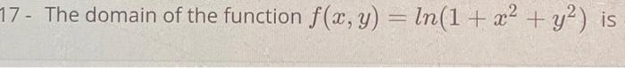 Solved 17- The domain of the function f(x,y)=ln(1+x2+y2) is | Chegg.com