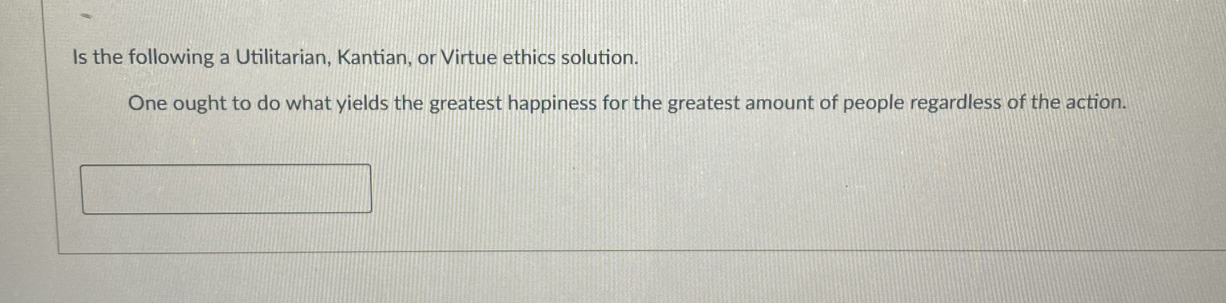 Solved Is the following a Utilitarian, Kantian, or Virtue | Chegg.com