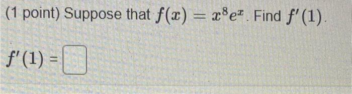 Solved (1 point) Suppose that f(x)=x8ex. Find f′(1) | Chegg.com