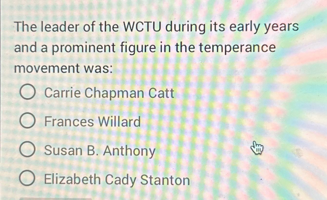 Solved The leader of the WCTU during its early years and a | Chegg.com