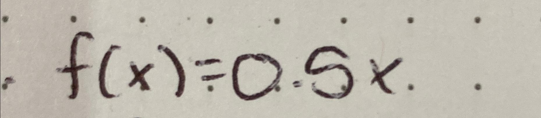 Solved f(x)=0.5x | Chegg.com