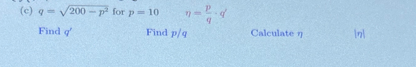 Solved (c) q=200-p22 ﻿for p=10,η=pq*q'Find q'Find | Chegg.com