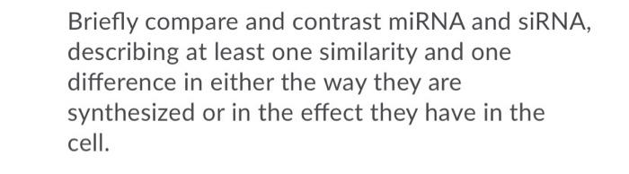 Solved Briefly compare and contrast miRNA and siRNA, | Chegg.com