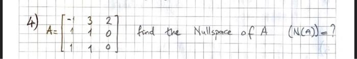 Solved 4) A=⎣⎡−111311200⎦⎤ find the Nullspace of A(N(A))= ? | Chegg.com