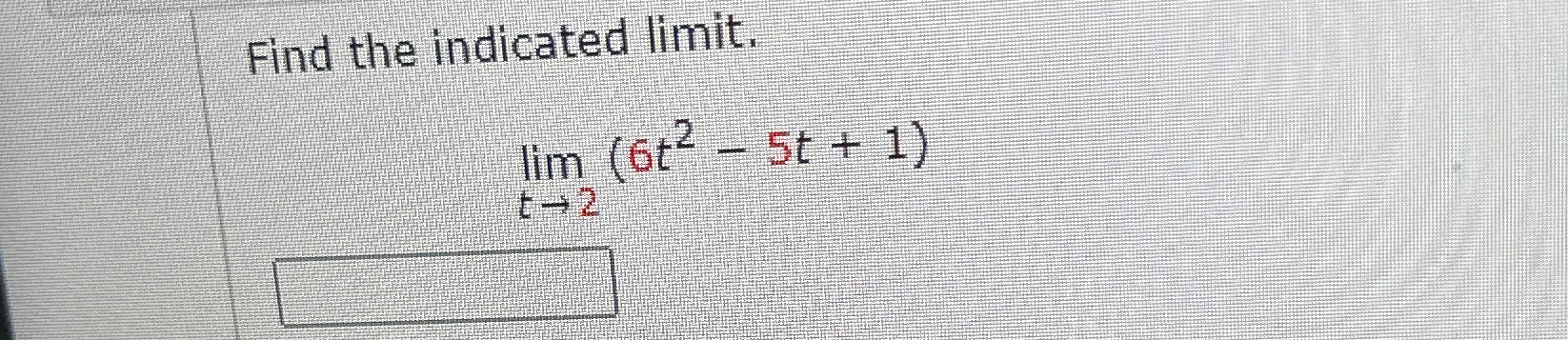 Solved Find the indicated limit.limt→2(6t2-5t+1) | Chegg.com