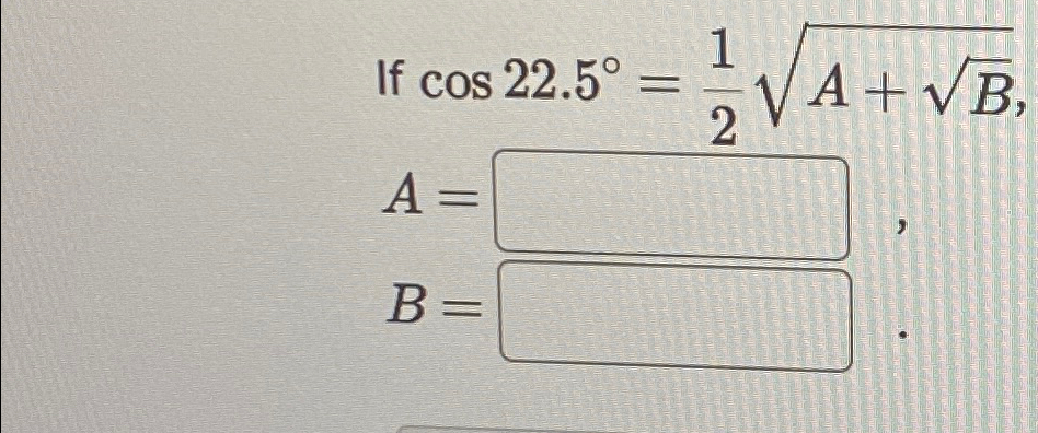 Solved If cos22.5°=12A+B22A=B= | Chegg.com