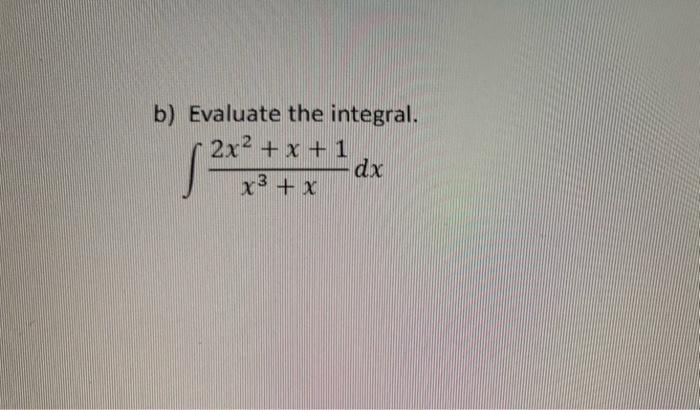 Solved b) Evaluate the integral. ∫x3+x2x2+x+1dx | Chegg.com