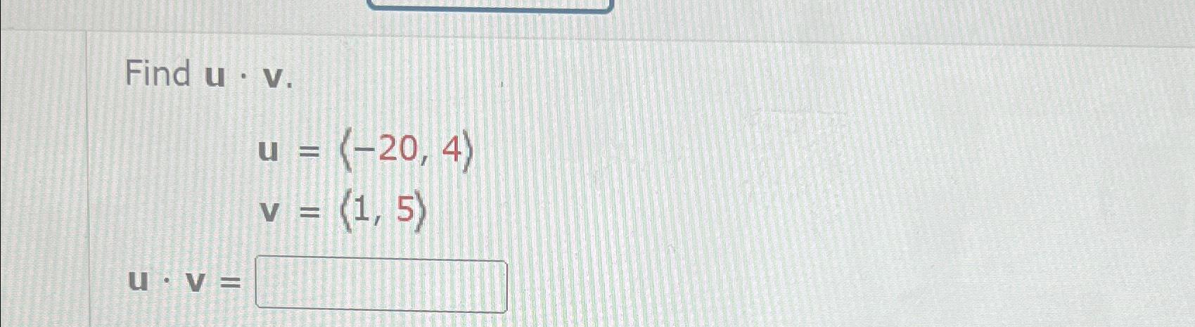 Solved Find u*v.u=(:-20,4:)v=(1,5) | Chegg.com