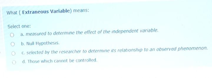 Solved What (Extraneous Variable) means: Select one: O a. | Chegg.com