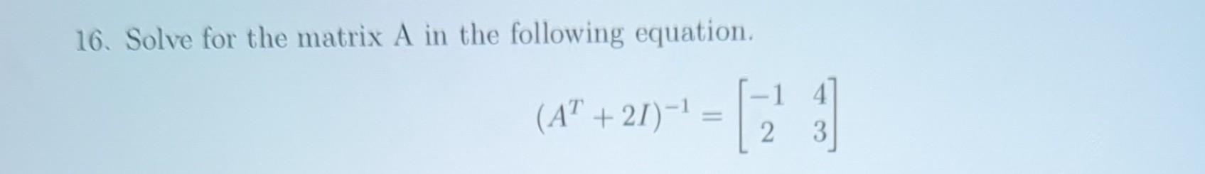 Solved 16. Solve for the matrix A in the following equation. | Chegg.com