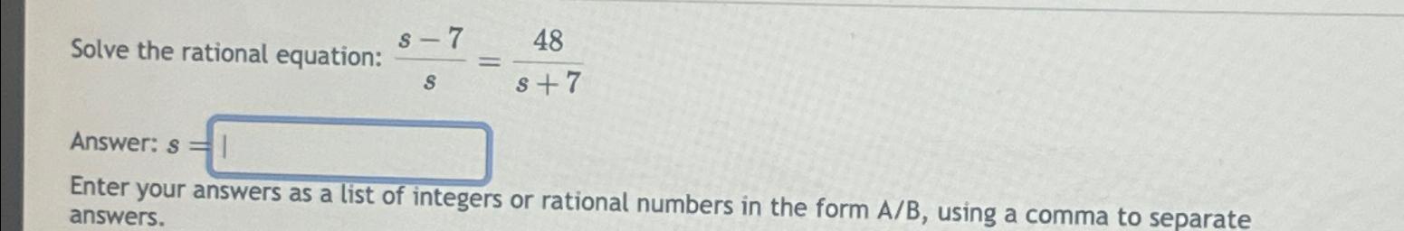 Solved Solve the rational equation: s-7s=48s+7Answer: | Chegg.com