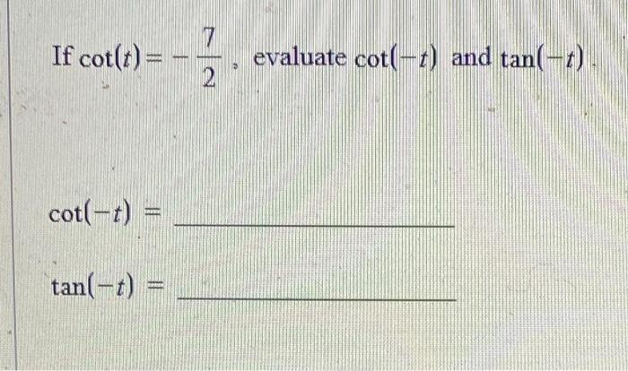 Solved If cot(t)=−27, evaluate cot(−t) and tan(−t). cot(−t)= | Chegg.com