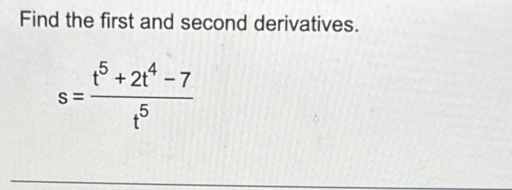 Solved Find the first and second derivatives.s=t5+2t4-7t5 | Chegg.com