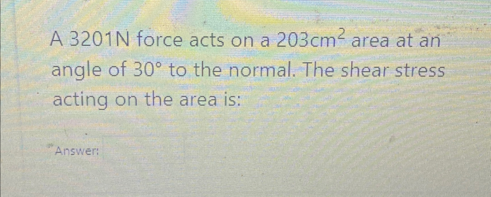 Solved A 3201N ﻿force acts on a 203cm2 ﻿area at an angle of | Chegg.com