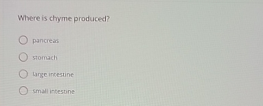 Solved Where is chyme produced?pancreasstomachlarge | Chegg.com