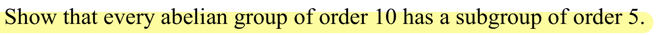 Solved Show that every abelian group of order 10 ﻿has a | Chegg.com