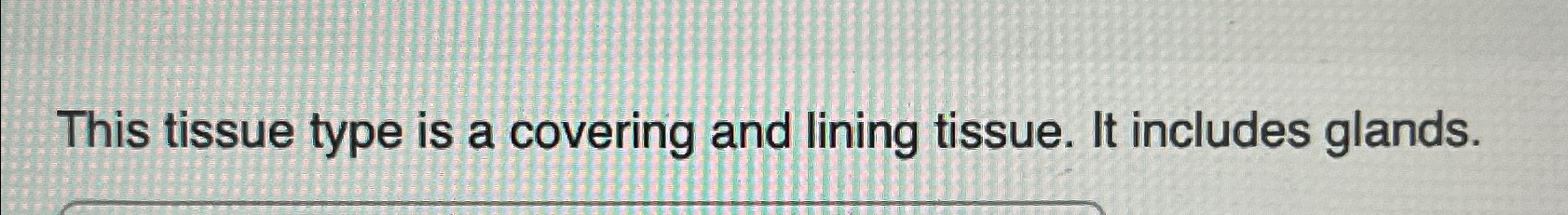 Solved This tissue type is a covering and lining tissue. It | Chegg.com