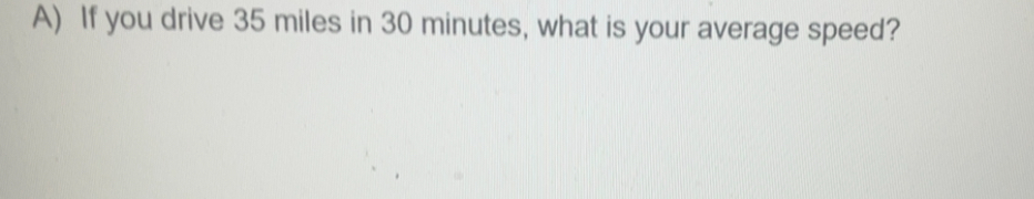 Solved If you drive 35 ﻿miles in 30 ﻿minutes, what is your | Chegg.com