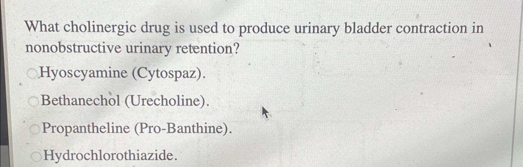 Solved What cholinergic drug is used to produce urinary | Chegg.com