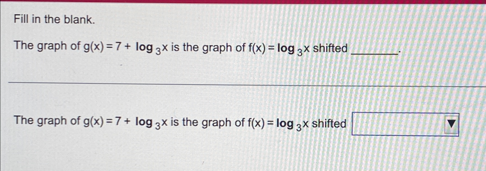 Solved Fill in the blank.The graph of g(x)=7+log3x ﻿is the | Chegg.com