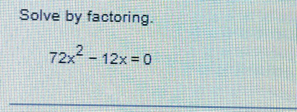Solved Solve by factoring.72x2-12x=0 | Chegg.com