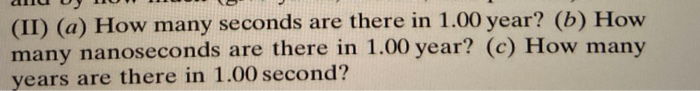 Solved (II) (a) How many seconds are there in 1.00 year? (b) | Chegg.com