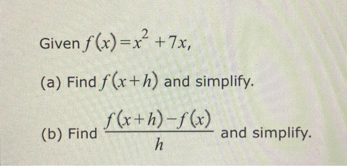 Solved Given f(x)=x2+7x (a) Find f(x+h) and simplify. (b) | Chegg.com