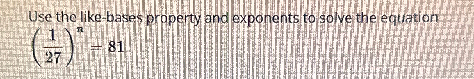 Solved Use the like-bases property and exponents to solve | Chegg.com