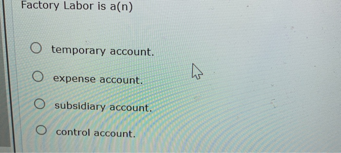 Solved Factory Labor is a(n) O temporary account. O expense | Chegg.com