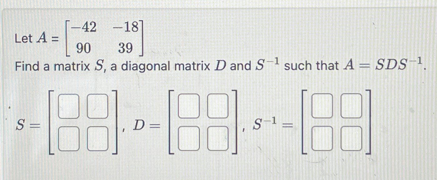 Solved Let A=[-42-189039]Find a matrix S, ﻿a diagonal matrix | Chegg.com