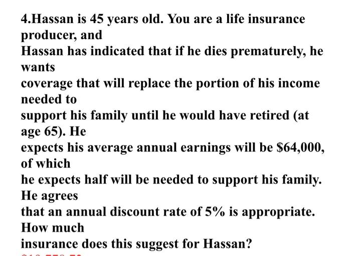 Solved 4.Hassan is 45 years old. You are a life insurance | Chegg.com
