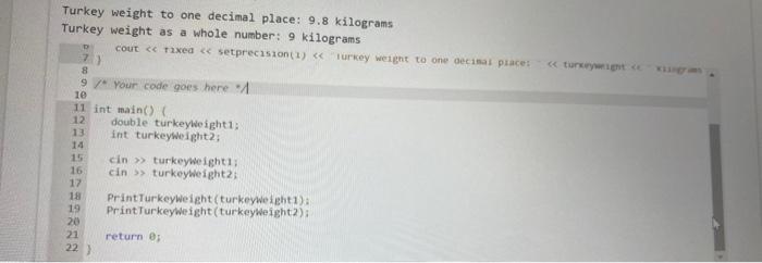 Solved Function PrintTurkeyWeight0 takes a double parameter. | Chegg.com