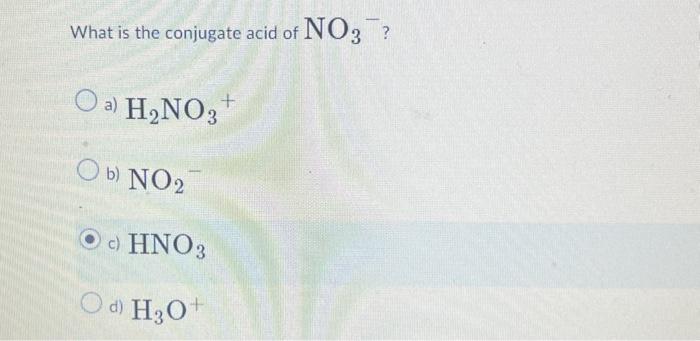 Solved What is the conjugate acid of NO3−? a) H2NO3+ b) NO2− | Chegg.com